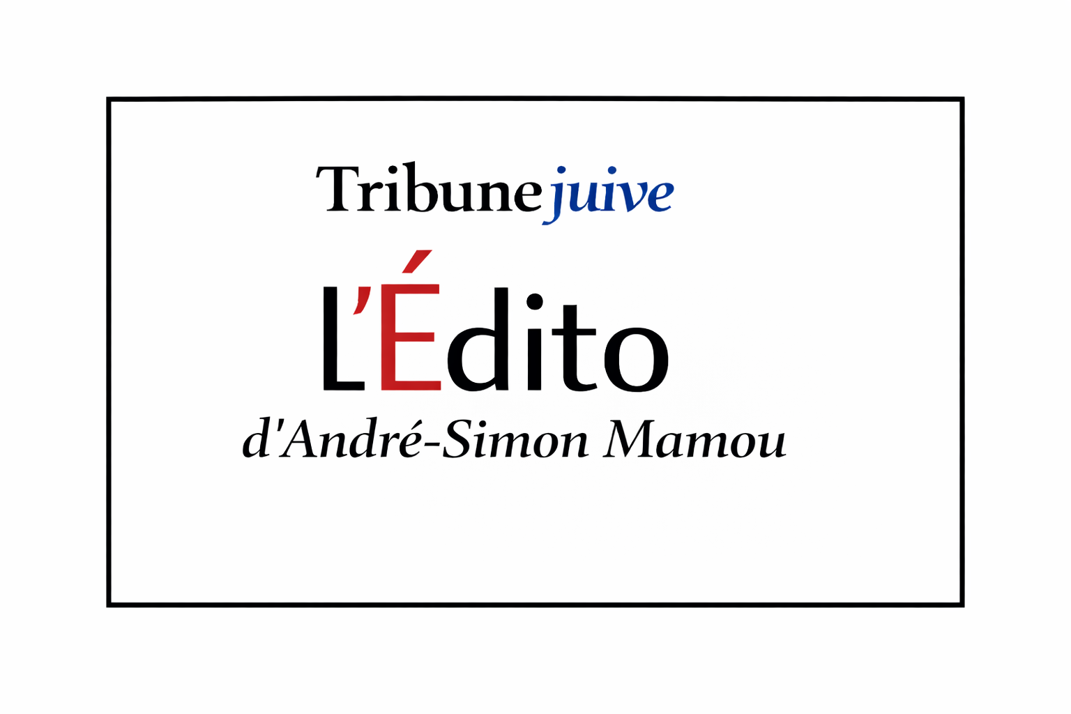 Chef d’œuvre en péril. L'Edito d'André simon Mamou - Tribune Juive